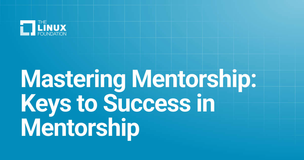Mastering Mentorship: Keys to Success in Mentorship | Linux Foundation Documentation
