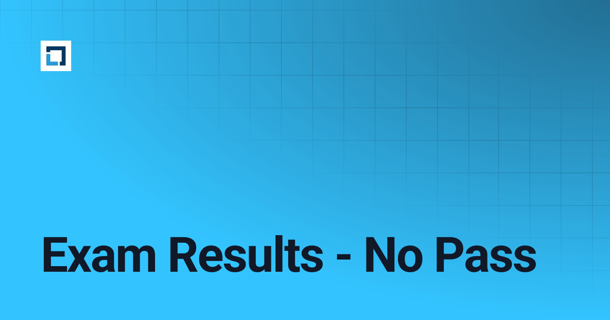 Exam Results - No Pass | T&C DOCS (Candidate Facing Resources)