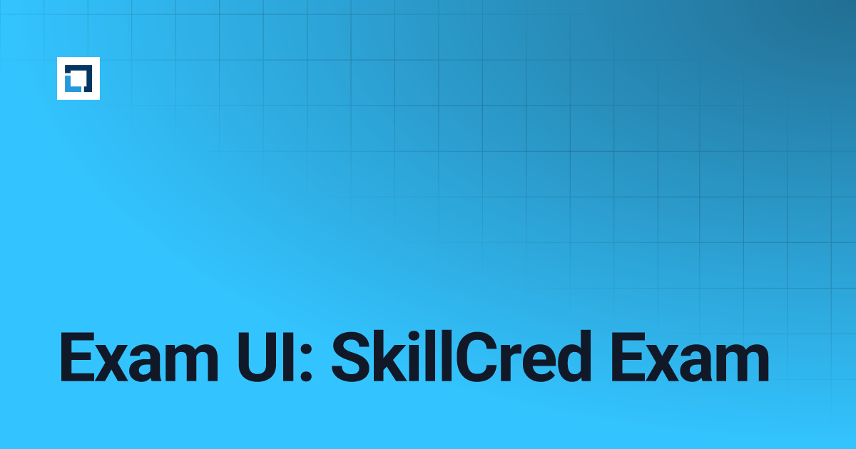 Exam UI: SkillCred Exam | T&C DOCS (Candidate Facing Resources) Exam UI: SkillCred Exam | T&C DOCS (Candidate Facing Resources)