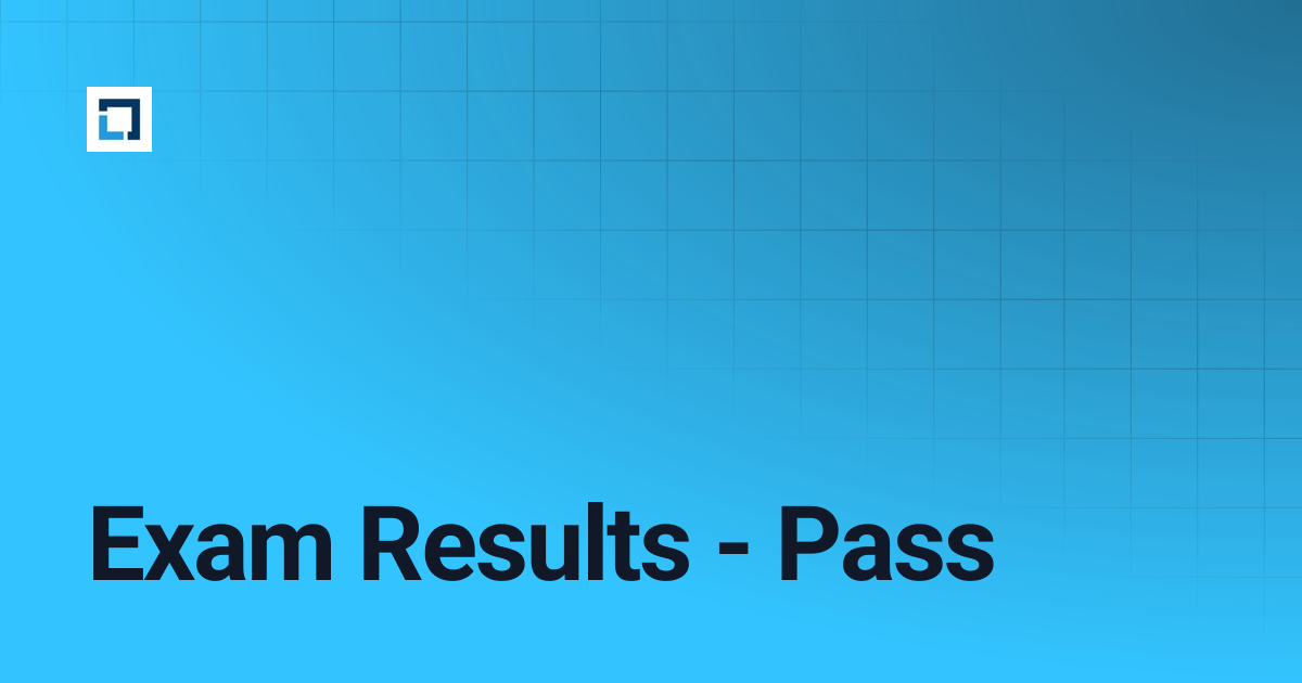 Exam Results - Pass | T&C DOCS (Candidate Facing Resources)